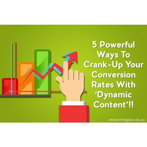 5 Powerful Ways To Crank-Up Your Conversion Rates With ‘Dynamic Content ...
